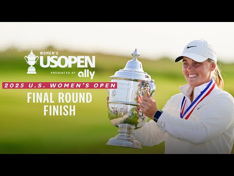 2025 U.S. Women's Open Presented by Ally: Final Round Finish from Erin Hills