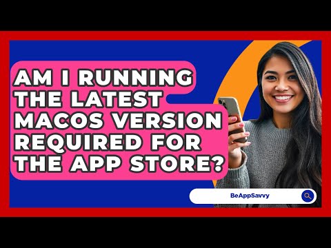 Am I Running The Latest MacOS Version Required For The App Store? - Be App Savvy