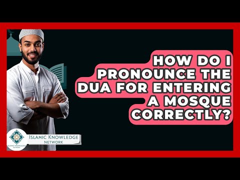 How Do I Pronounce The Dua For Entering A Mosque Correctly? - Islamic Knowledge Network