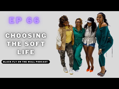 Ep 66: Choosing the Soft Life || Black Fly on the Wall Podcast