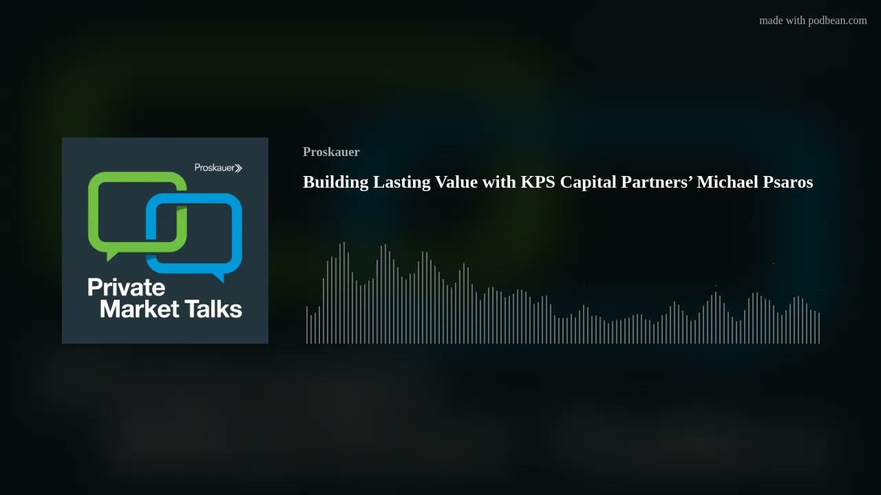 Building Lasting Value with KPS Capital Partners’ Michael Psaros