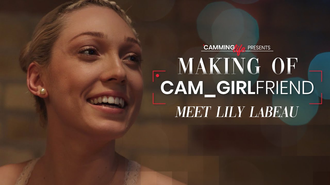 Meet Lily LaBeau | The Making of Cam_Girlfriend | Camming Life