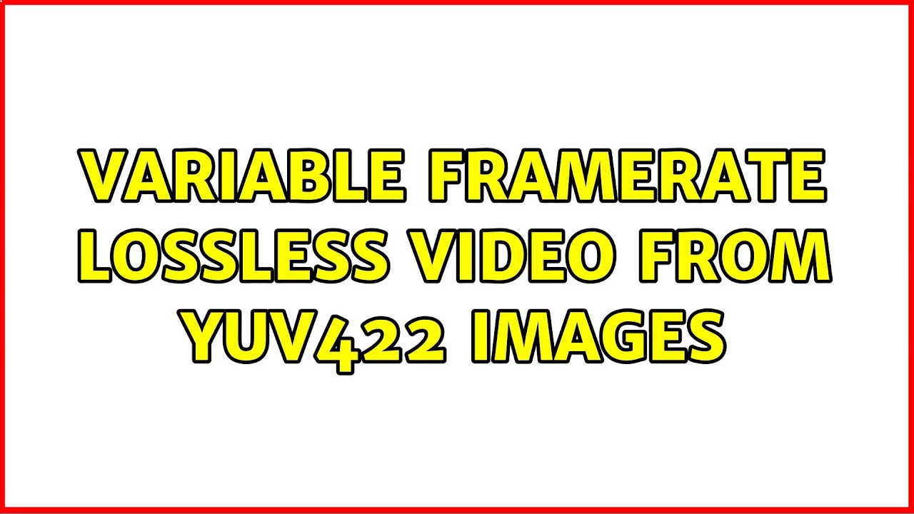 Variable framerate lossless video from yuv422 images