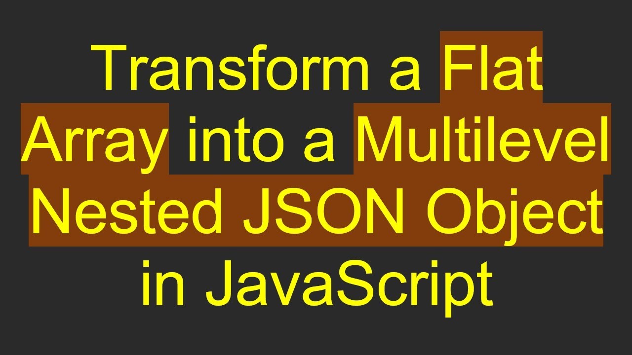Transform a Flat Array into a Multilevel Nested JSON Object in JavaScript
