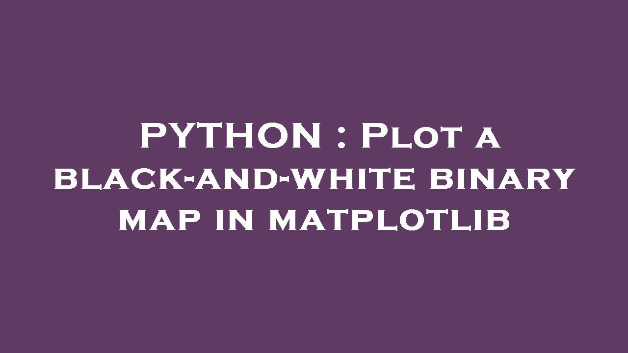 PYTHON : Plot a black-and-white binary map in matplotlib