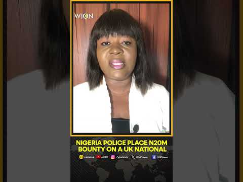 Nigeria police place N20M bounty on a UK national | WION Shorts