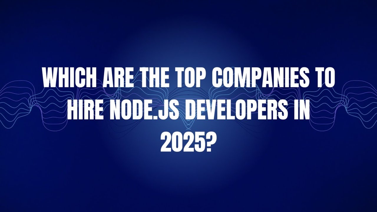 Which are the top companies to hire Node.js developers in 2025