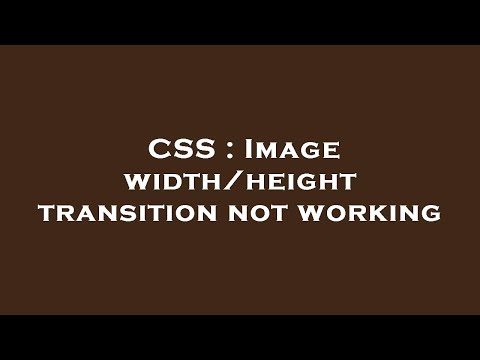 CSS : Image width/height transition not working