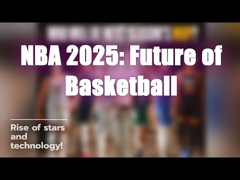 NBA 2025: The Future of Basketball is Here! 🏀✨