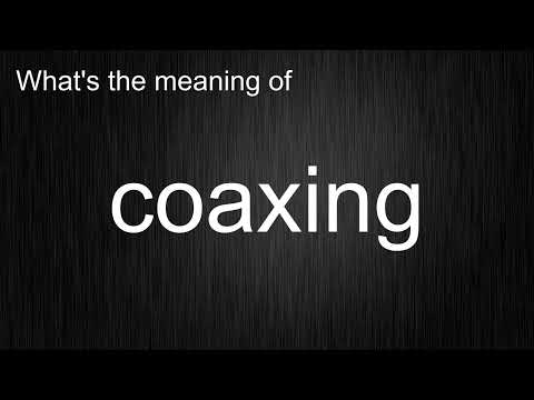 What's the meaning of "coaxing", How to pronounce coaxing?