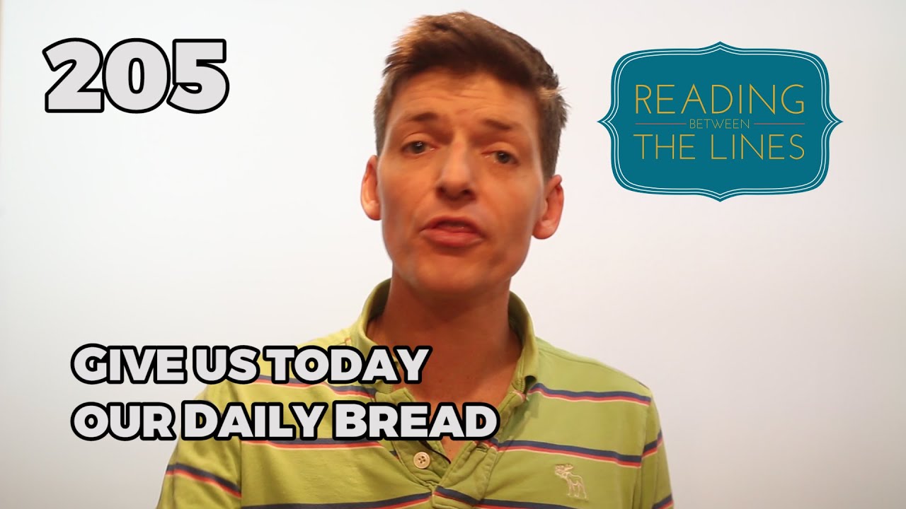Reading Between the Lines 205 - Give Us Today, Our Daily Bread
