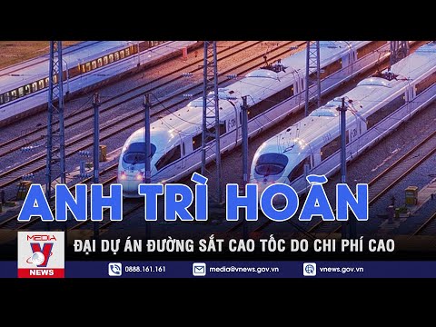 Anh trì hoãn đại dự án đường sắt cao tốc do chi phí cao - Tin thế giới - VNEWS