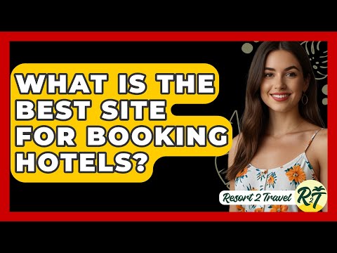 What Is The Best Site For Booking Hotels? - Resort 2 Travel