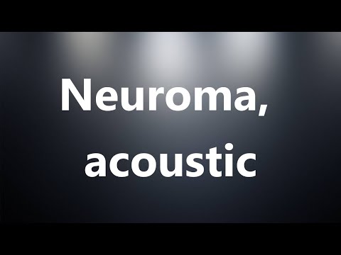 Neuroma, acoustic - Medical Meaning and Pronunciation