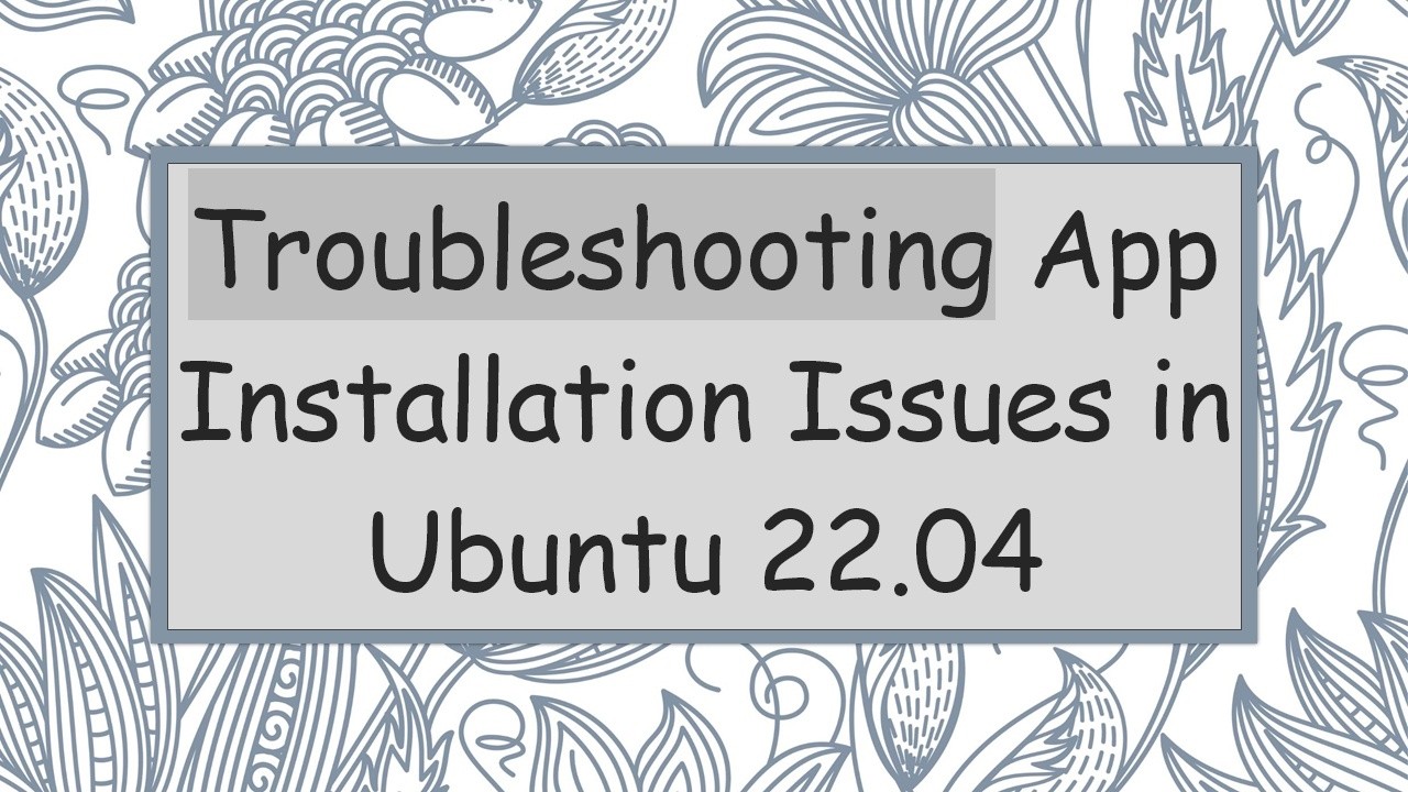 Troubleshooting App Installation Issues in Ubuntu 22.04
