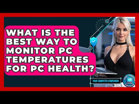 What Is The Best Way To Monitor PC Temperatures For PC Health? - Your Computer Companion
