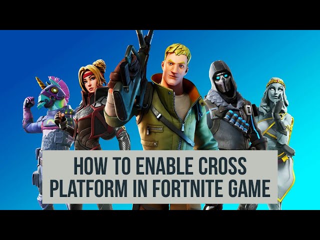How to enable cross-platform in Fortnite: An ultimate guide