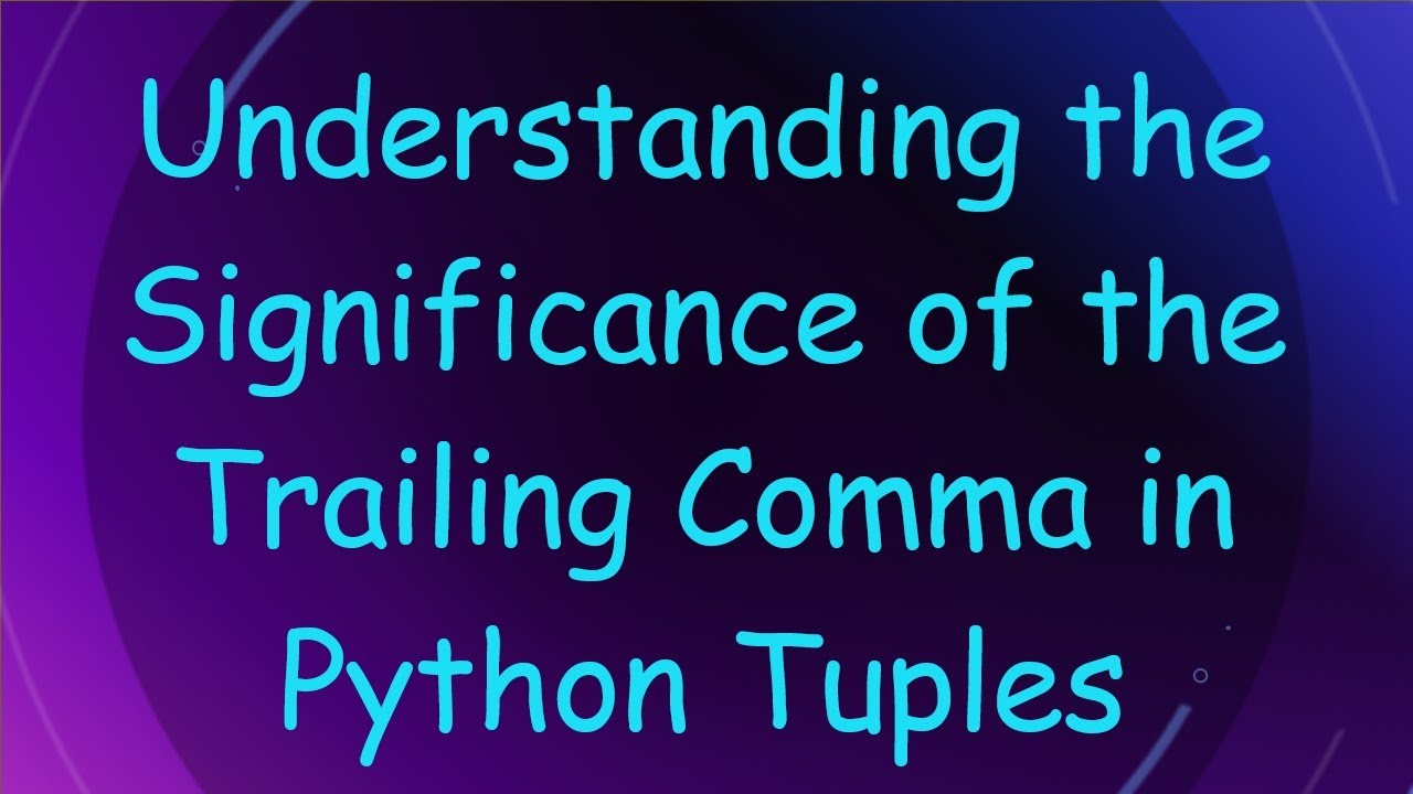 Understanding the Significance of the Trailing Comma in Python Tuples