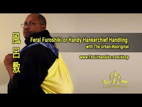 Feral Furoshiki or Handy Handkerchief Handling w/ The Urban-Aboriginal