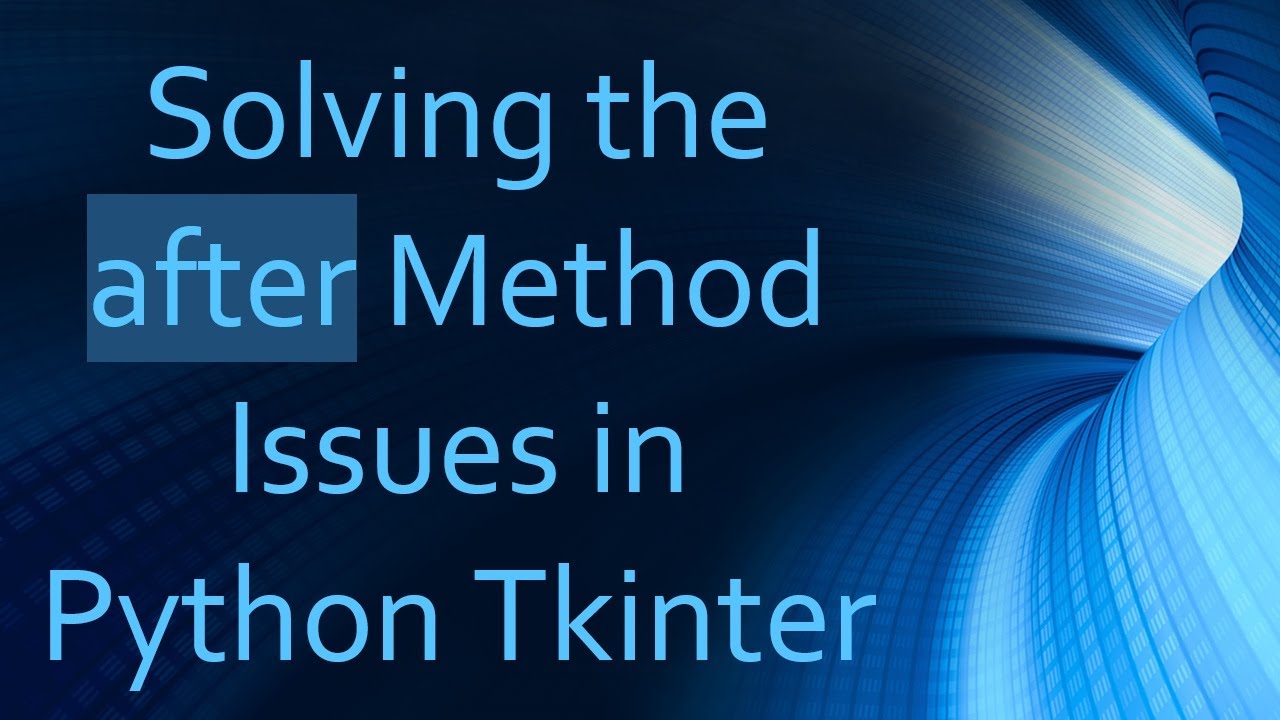 Solving the after Method Issues in Python Tkinter