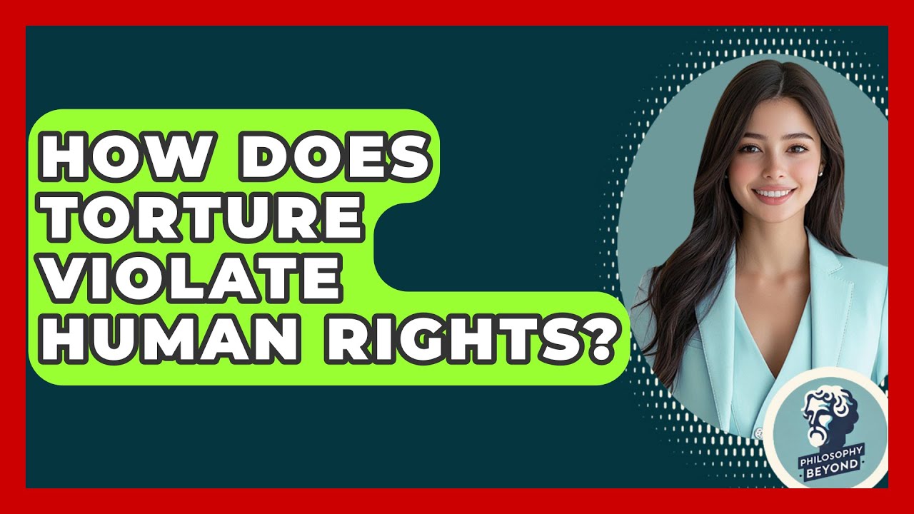 How Does Torture Violate Human Rights? - Philosophy Beyond