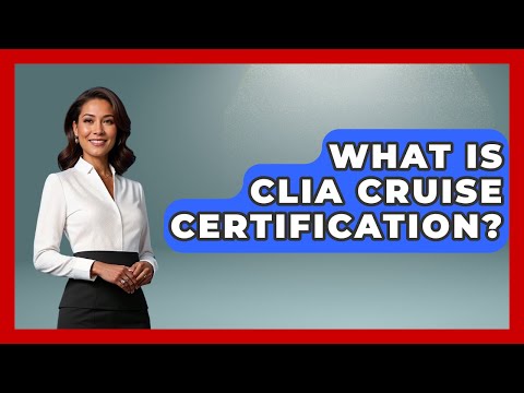 What Is CLIA Cruise Certification? - The Rail and Cruise Experts