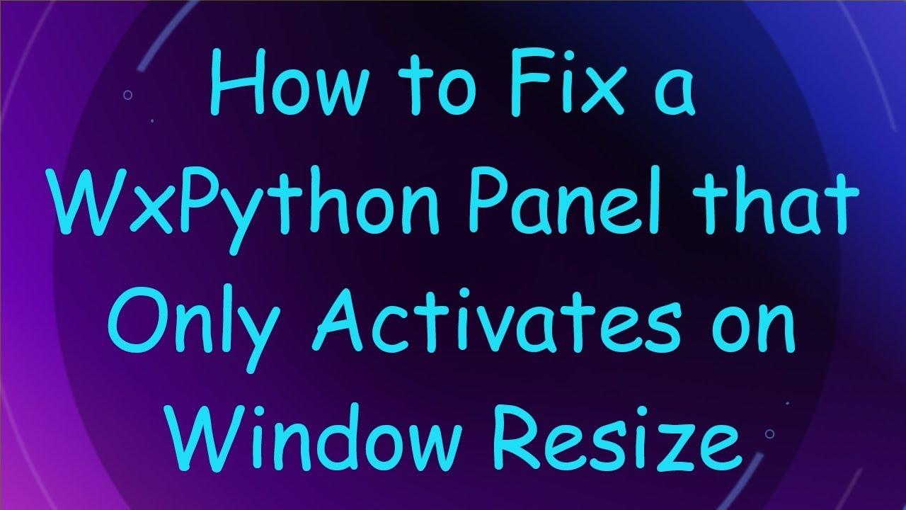 How to Fix a WxPython Panel that Only Activates on Window Resize