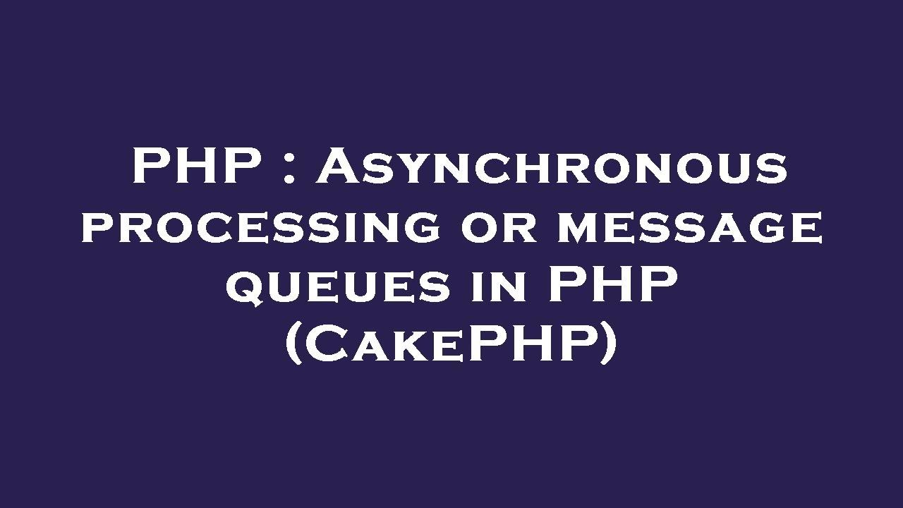 PHP : Asynchronous processing or message queues in PHP (CakePHP)
