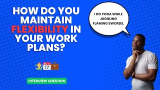 How do you maintain flexibility in your work plans? - Interview ...
