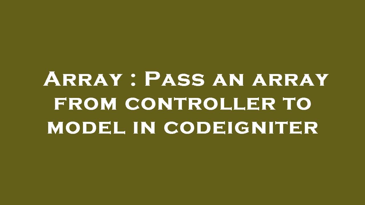Array : Pass an array from controller to model in codeigniter