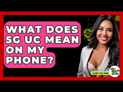 What Does 5G UC Mean On My Phone? - Talking Tech Trends