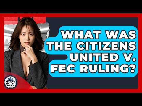 What Was The Citizens United V. FEC Ruling? - Making Politics Simple