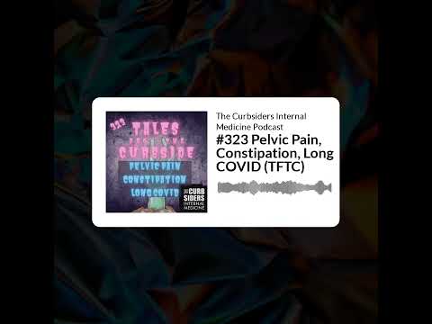 The Curbsiders Internal Medicine Podcast - #323 Pelvic Pain, Constipation, Long COVID (TFTC)