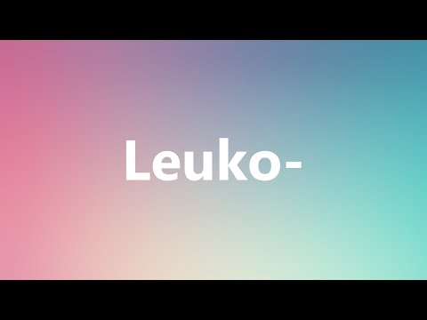 Leuko- - Medical Definition and Pronunciation