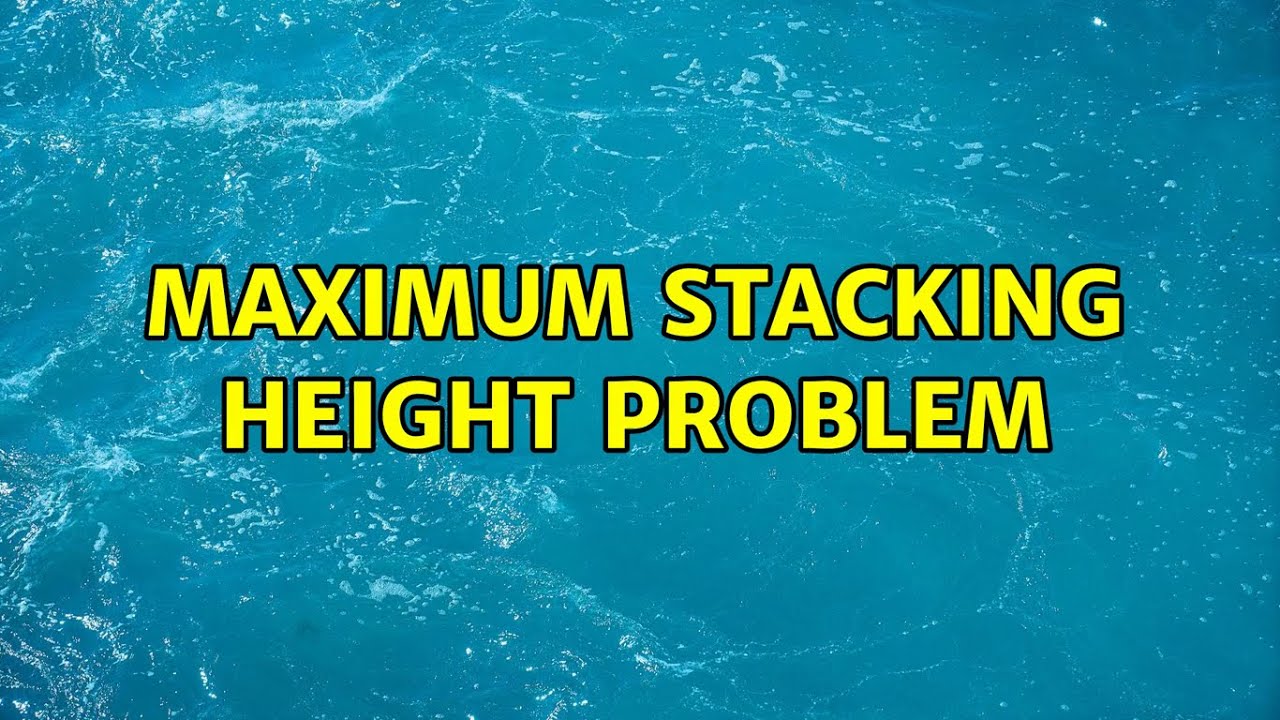 Maximum Stacking Height Problem
