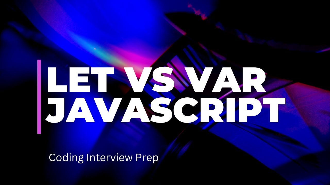 Let vs. Var: Understanding the Differences in JavaScript - Coding Interview Prep