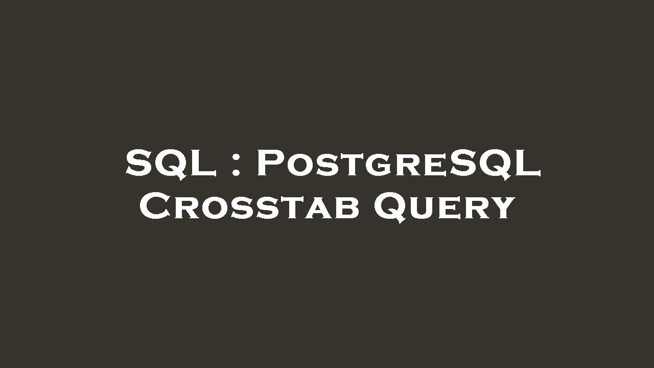 SQL : PostgreSQL Crosstab Query