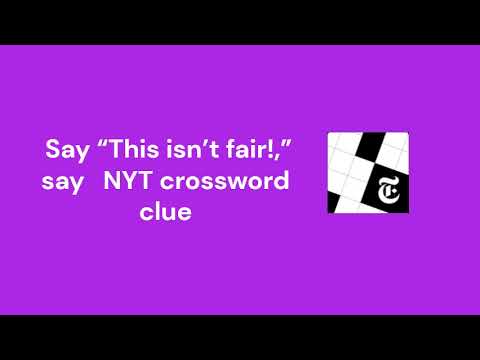 Say “This isn’t fair!,” say NYT crossword clue