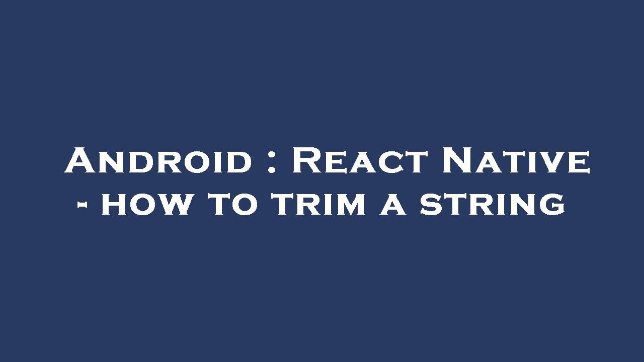 Android : React Native - how to trim a string