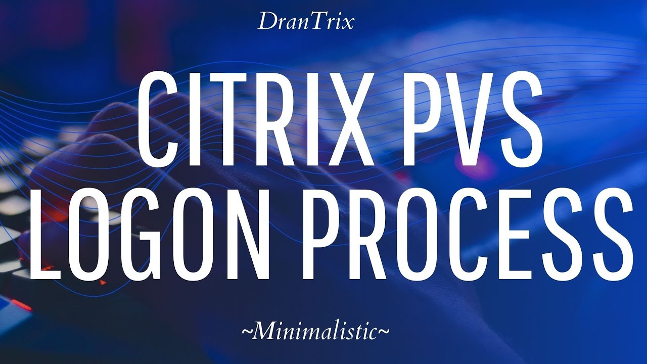 Citrix PVS Logon Process - Easily Understandable!