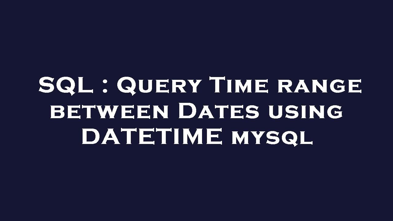 SQL : Query Time range between Dates using DATETIME mysql