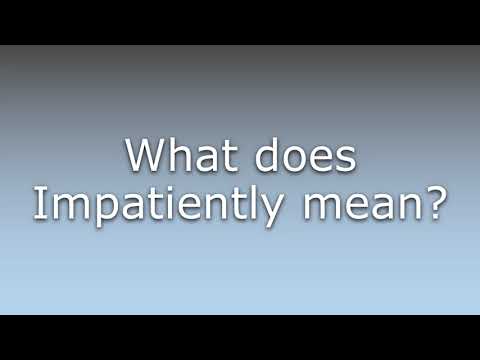 What does Impatiently mean?