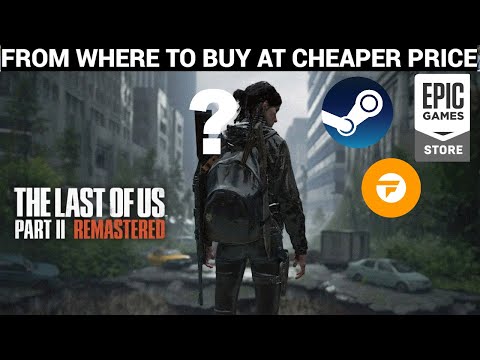 FROM WHERE TO BUY THE LAST OF US PART II REMASTERED PC | STEAM,EPIC GAMES ,SONY OR FANATICAL ? |
