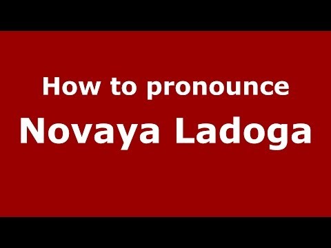 How to pronounce Novaya Ladoga (Russian/Russia) - PronounceNames.com