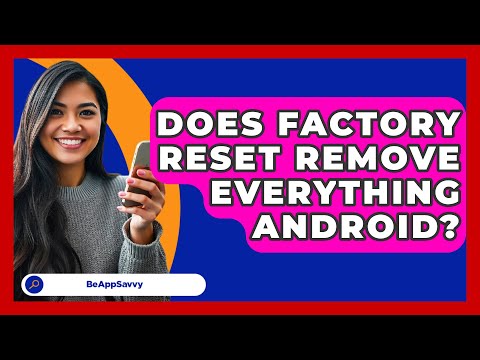 Does Factory Reset Remove Everything Android? - Be App Savvy