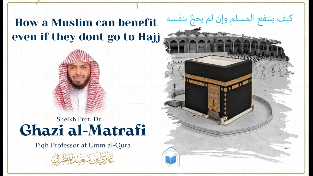 How a Muslim can benefit even if they do not go to Hajj - Sheikh Dr. Ghazi al-Matrafi