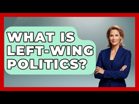 What Is Left-Wing Politics? - Socialism Explained