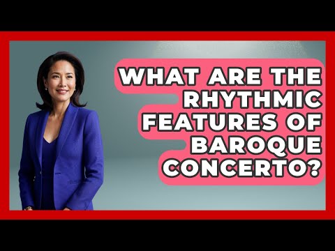 What Are The Rhythmic Features Of Baroque Concerto? - Europe Through the Ages