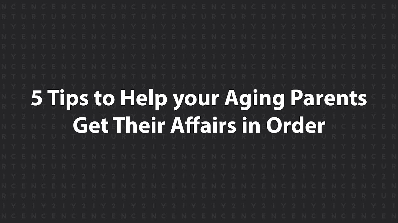 5 Tips to Help Your Aging Parents Get Their Affairs In Order