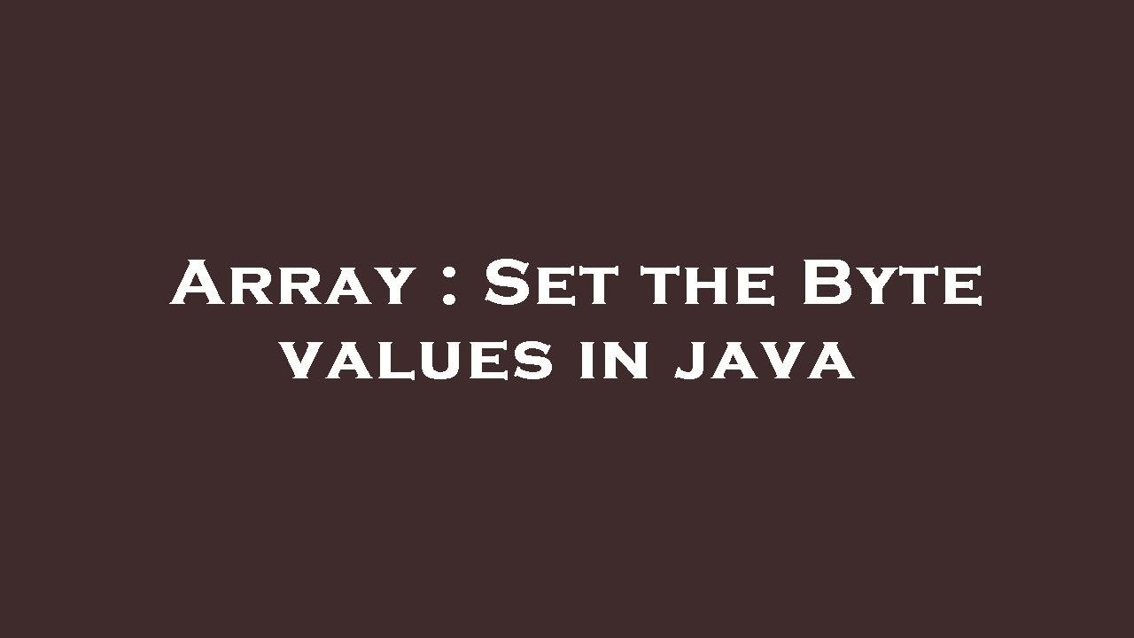 Array : Set the Byte values in java